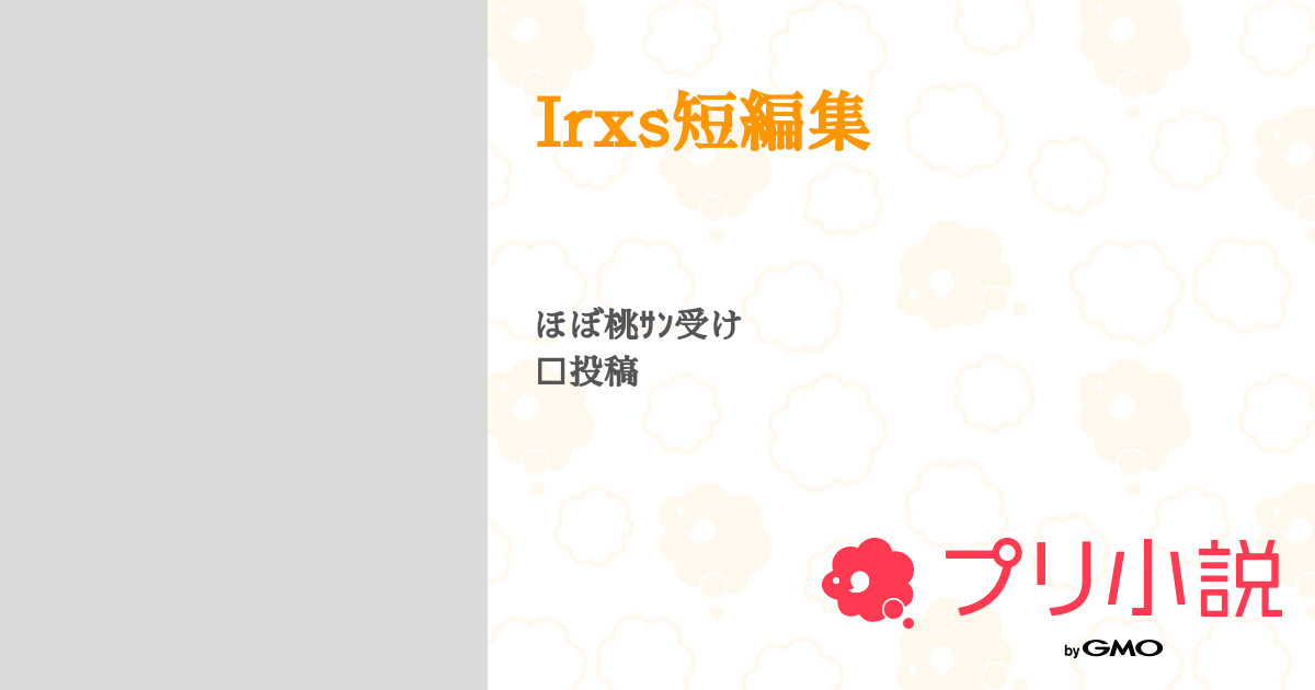 Irxs短編集 - 全2話 【連載中】（名無しさんさんの小説） | 無料スマホ夢小説ならプリ小説 byGMO